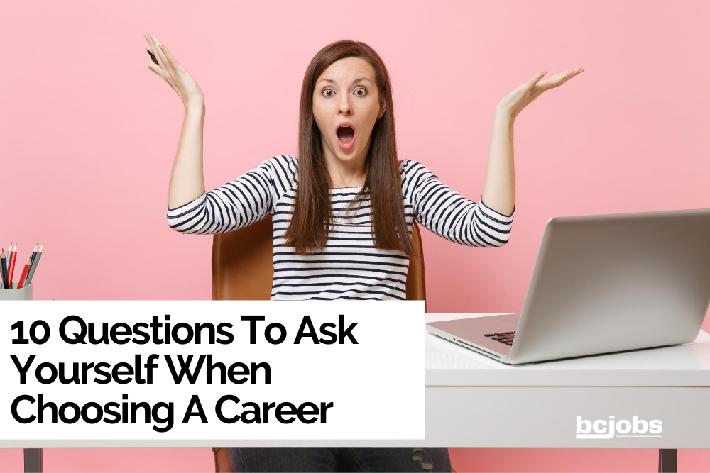 10 Questions To Ask Yourself When Choosing A Career | BCJobs.ca 10 Questions To Ask Yourself When Choosing A Career | BCJobs.ca